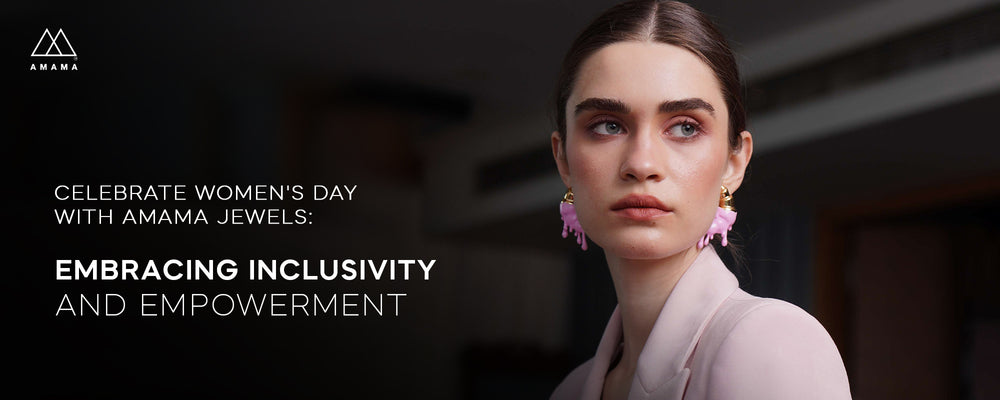 Celebrate Women's Day with Amama Jewels: Embracing Inclusivity and Emp